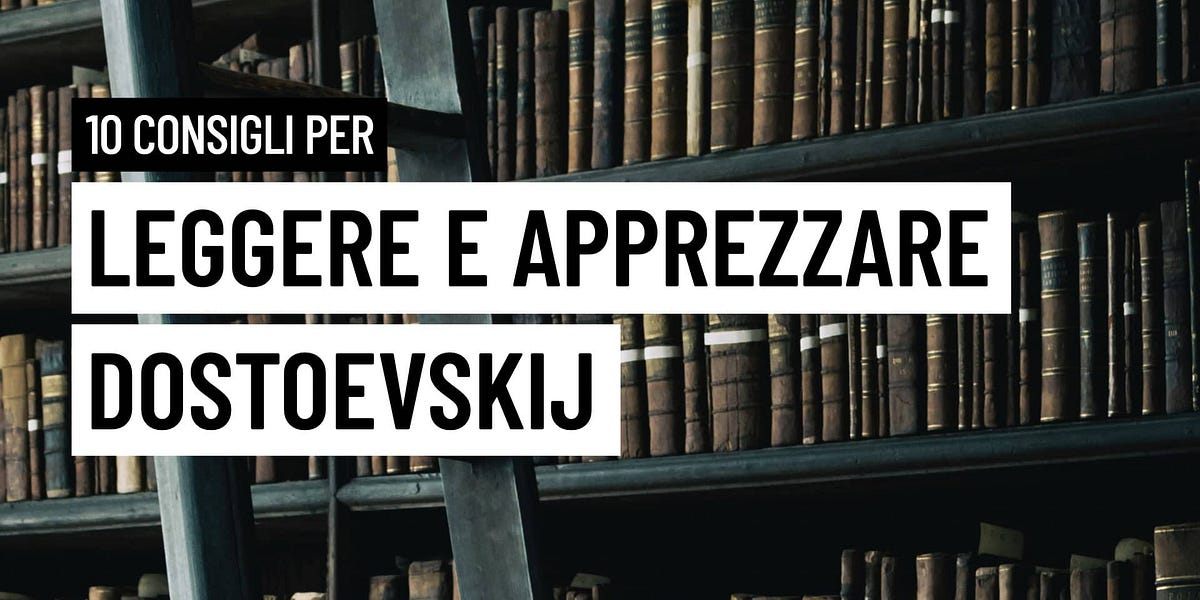 10 Consigli Per Leggere E Apprezzare Fëdor Dostoevskij.