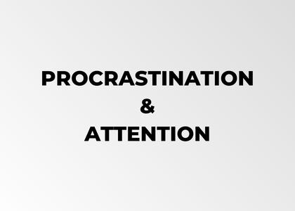 Procrastination & Attention - by Ross 💡