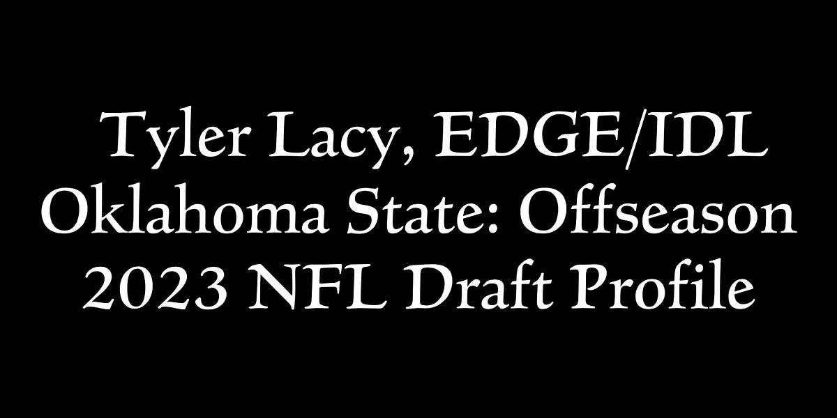 Tyler Lacy, EDGE/IDL Oklahoma State: Offseason 2023 NFL Draft Profile