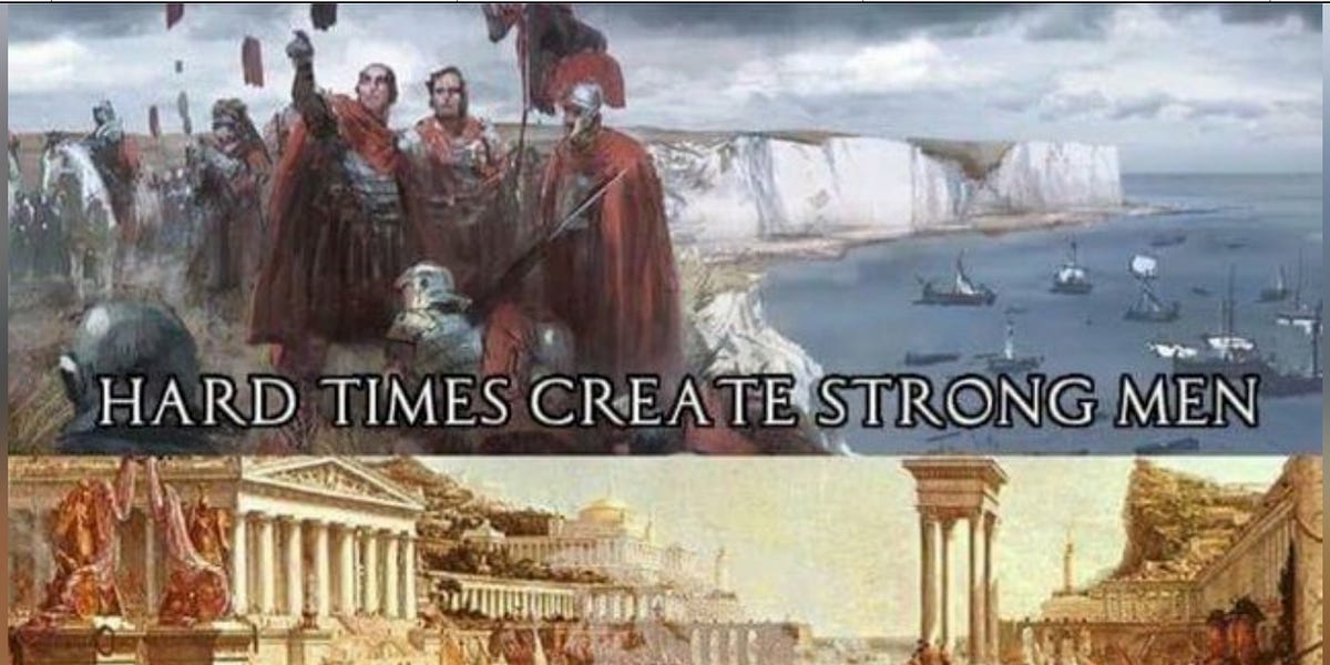 ‘Hard times create strong men... weak men create hard times’