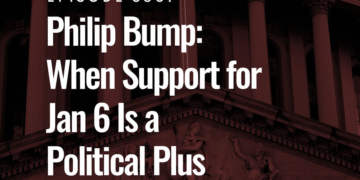 Philip Bump: When Support for Jan 6 Is a Political Plus