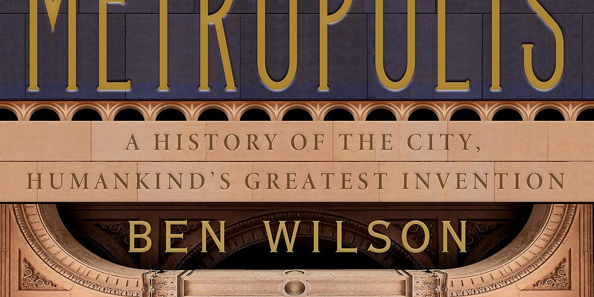 Ben Wilson, Metropolis: A History of the City, Humankind's Greatest ...