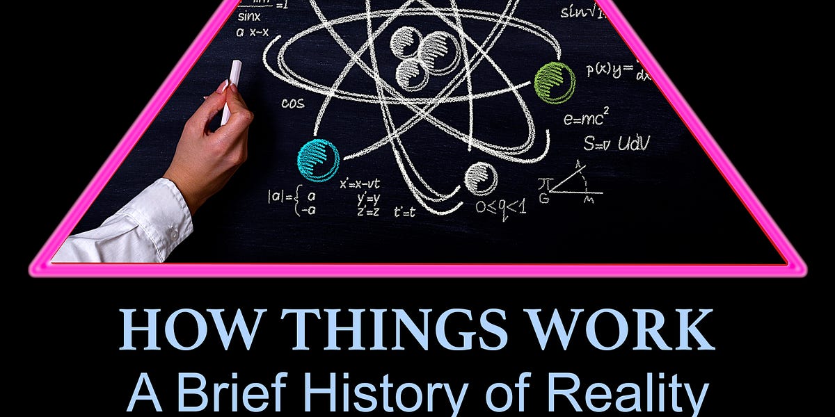 How Things Work: A Brief History of Reality