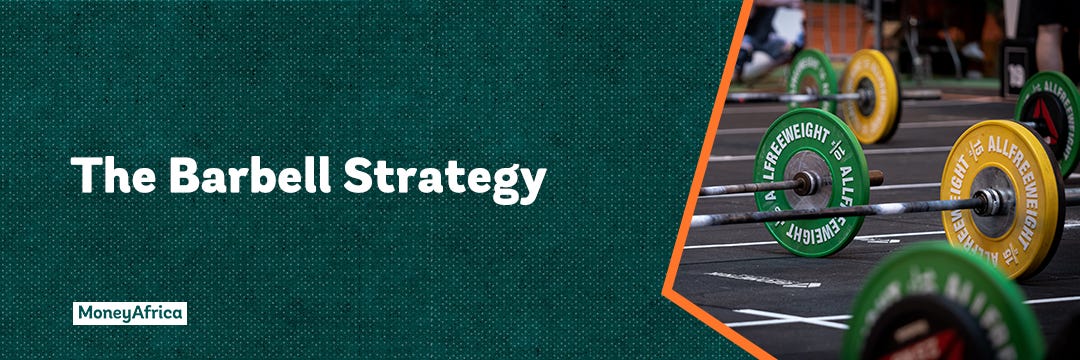 The Barbell Strategy - Money Africa’s Newsletter