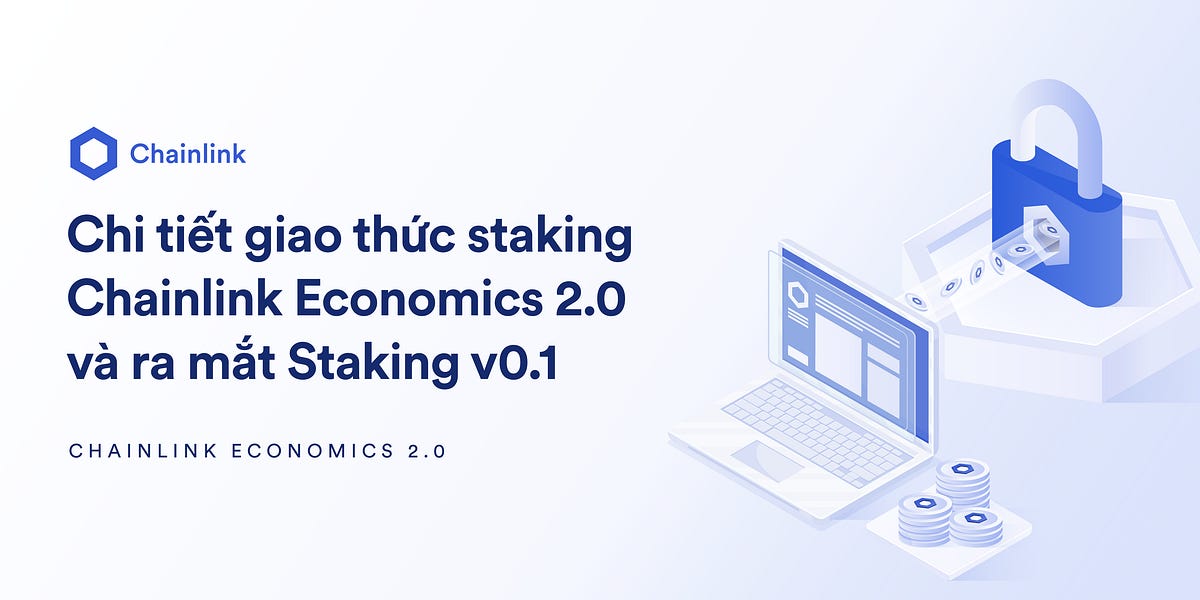 Chi tiết giao thức staking Chainlink Economics 2.0 và ra mắt Staking v0.1