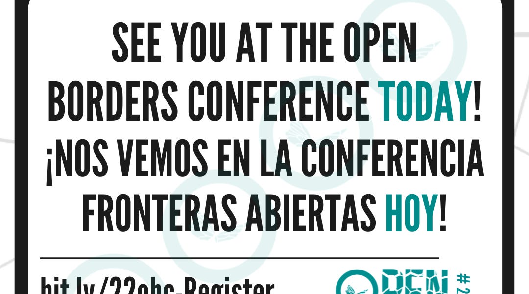 See you in a moment for the 5th Annual Open Borders Conference today!