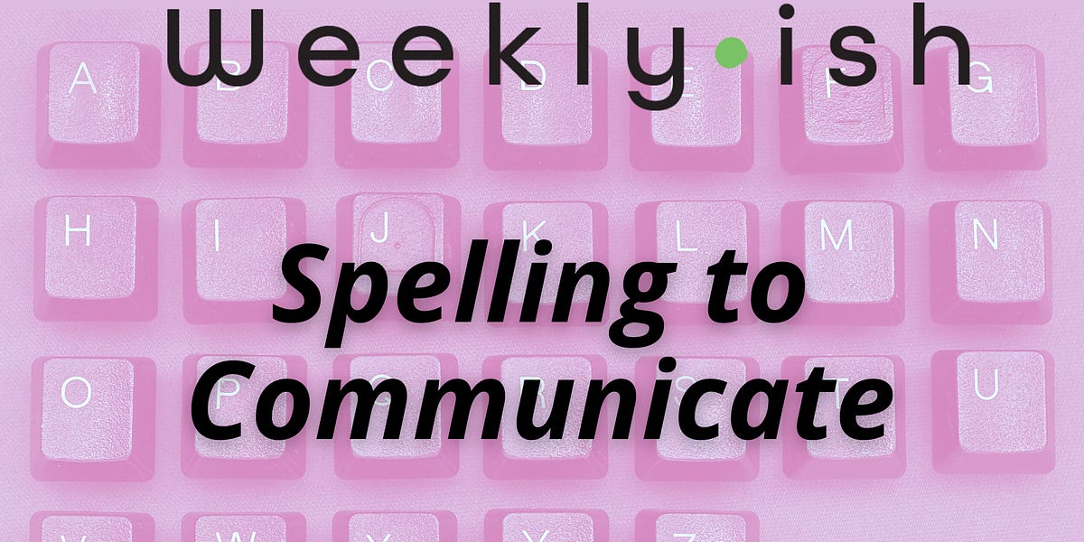 Communication Through Spelling - by Tim Villegas