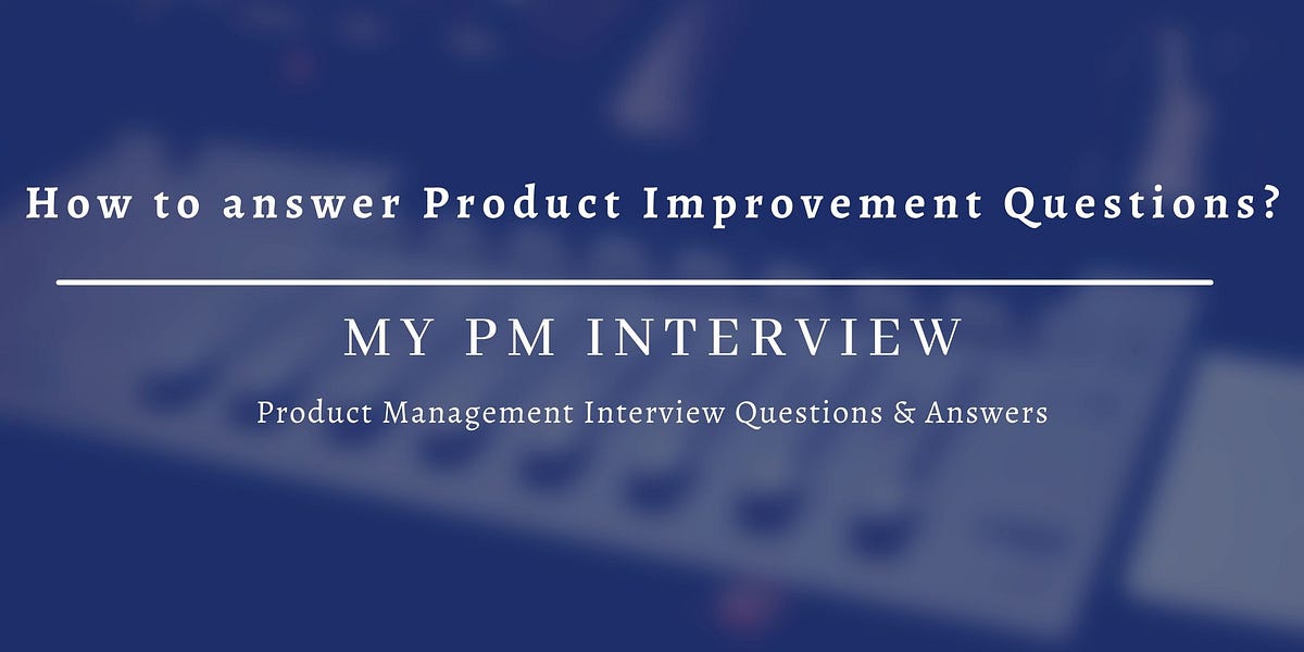 How to Answer Product Improvement Questions? | Product Management