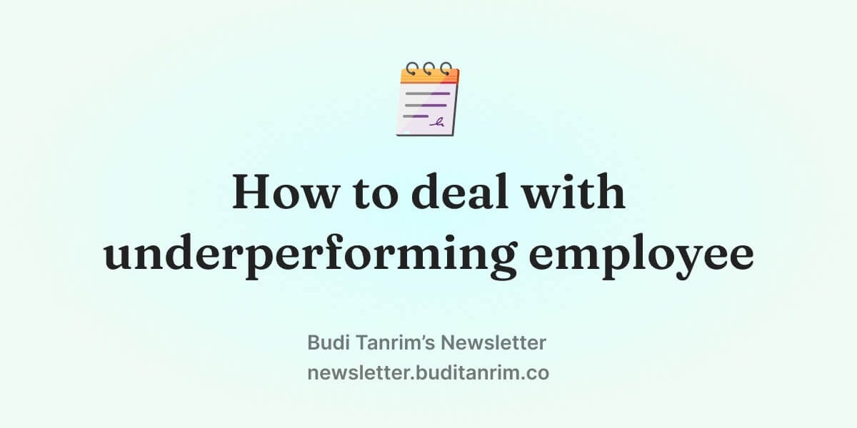 How to deal with underperforming employee - by Budi Tanrim