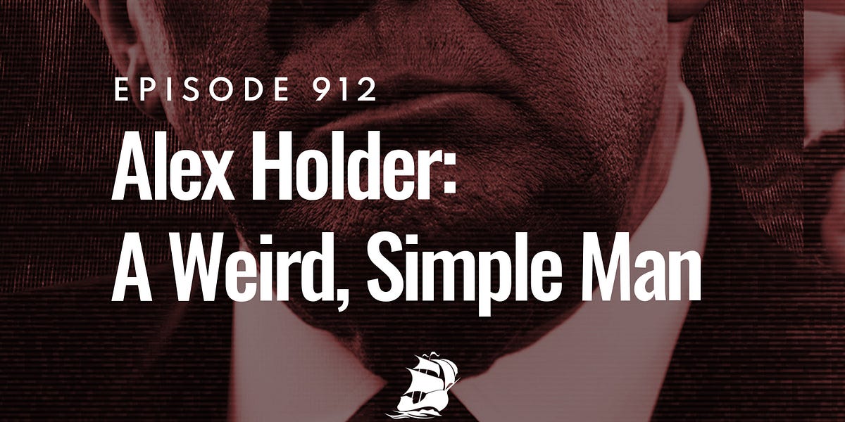 Alex Holder: A Weird, Simple Man - by Tim Miller