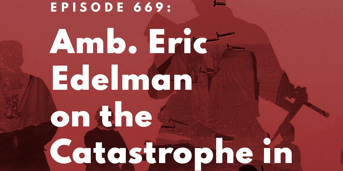 Amb. Eric Edelman on the Catastrophe in Afghanistan