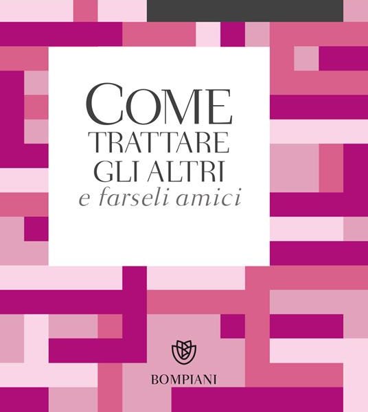 Come trattare gli altri e farseli amici di Dale Carnegie