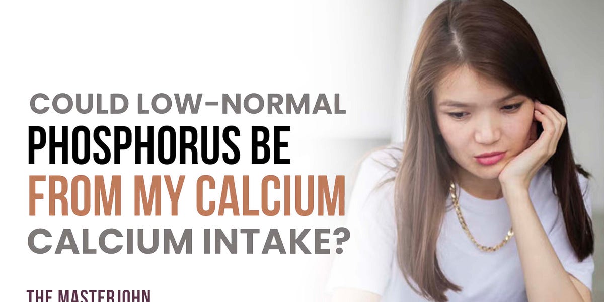 232: Could low-normal phosphorus be from my calcium intake?