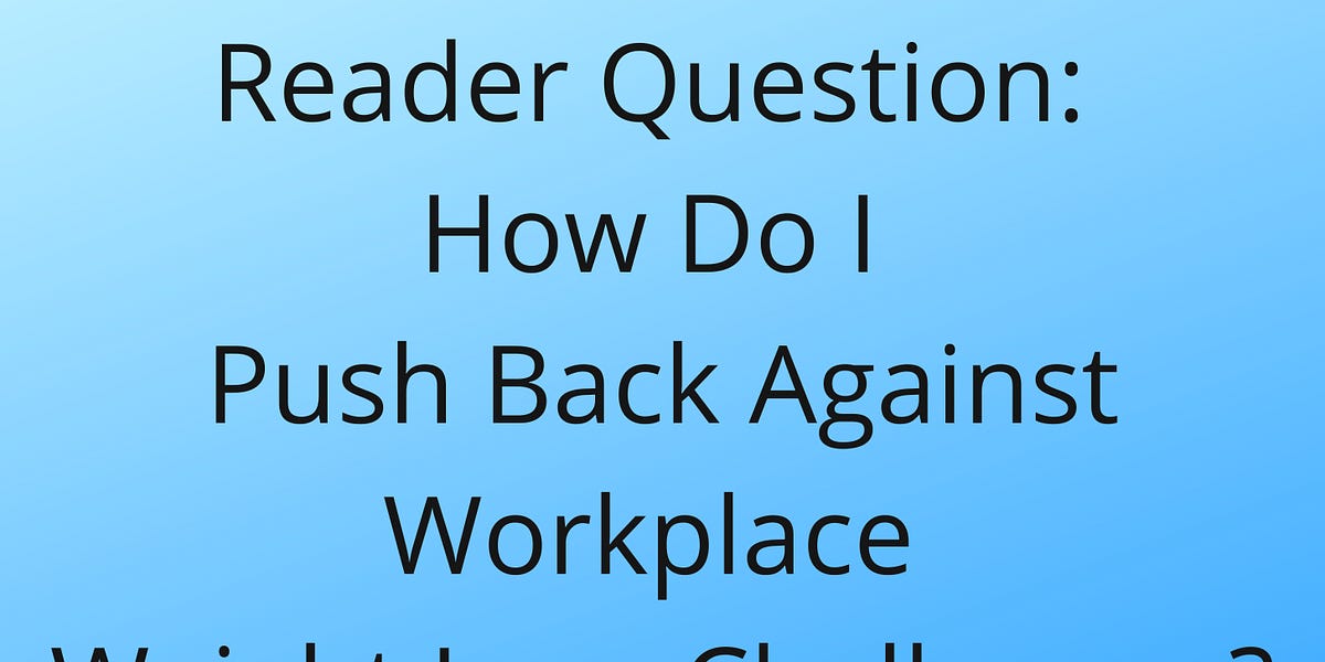 Reader Question: How Do I Push Back Against Workplace Weight Loss ...
