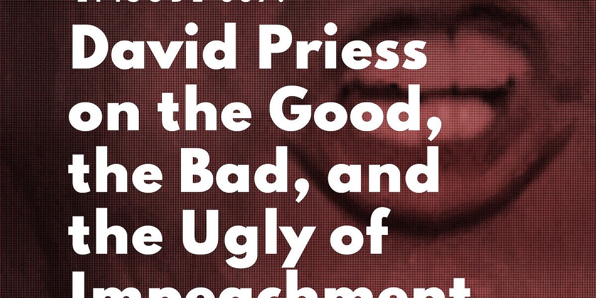 David Priess on the Good, the Bad, and the Ugly of Impeachment