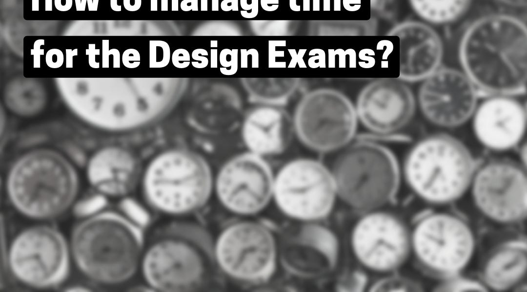 Managing time for Design Exams - by Arunav Dwivedi