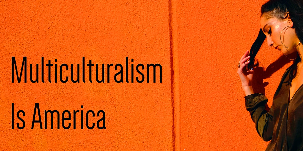 Multiculturalism Is America - by Martin Paredes