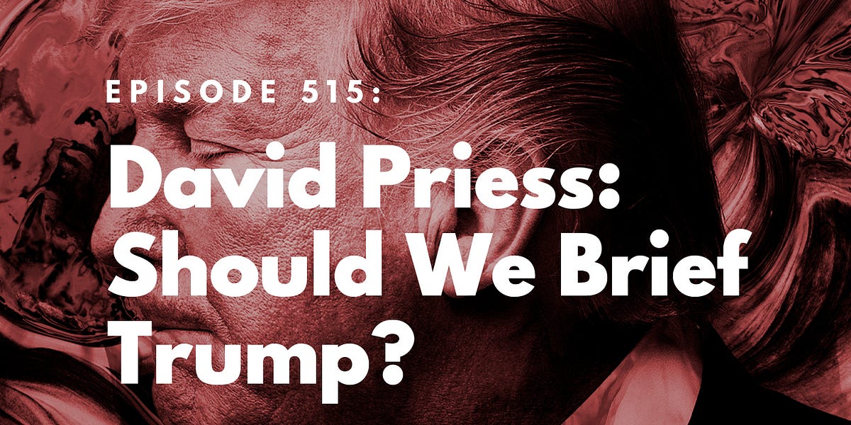 David Priess: Should We Brief Trump? - by Charlie Sykes