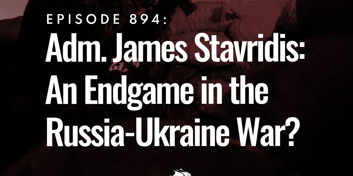 Adm. James Stavridis: An Endgame in the Russia-Ukraine War?
