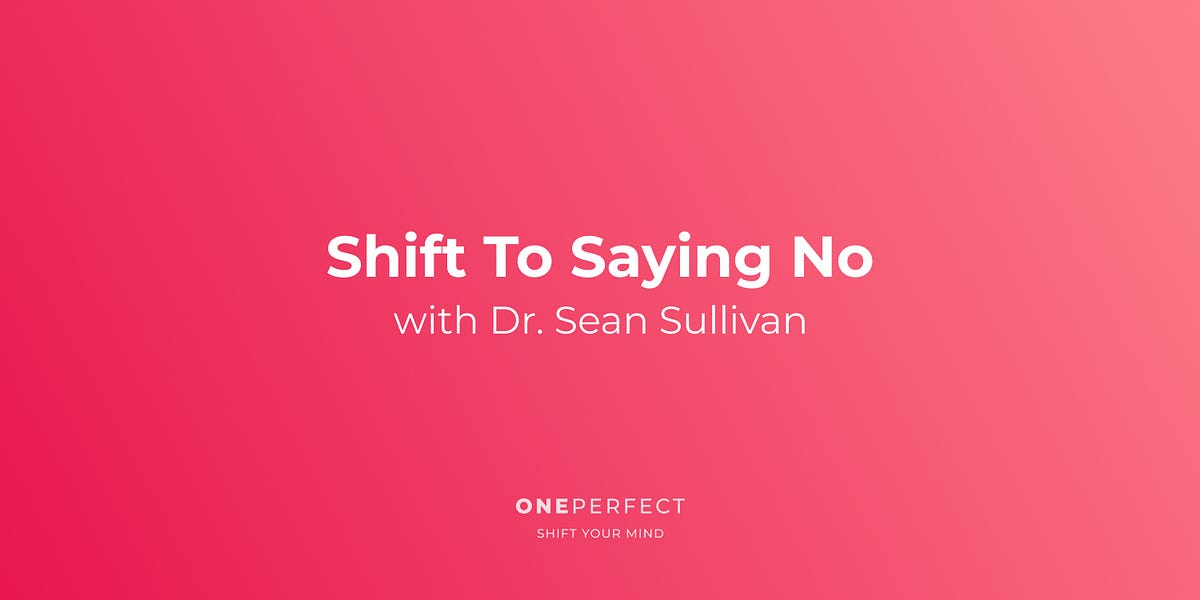 Shift To Saying No - by Dr. Sean Sullivan - SHIFT