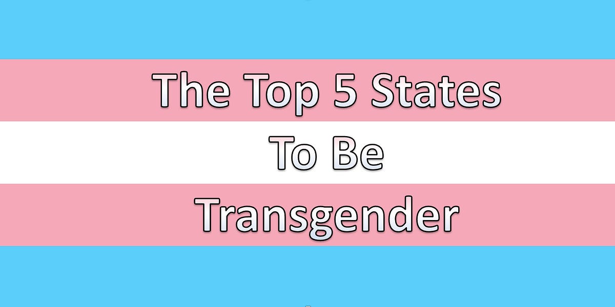 The Top 5 States To Be Transgender - by Erin Reed