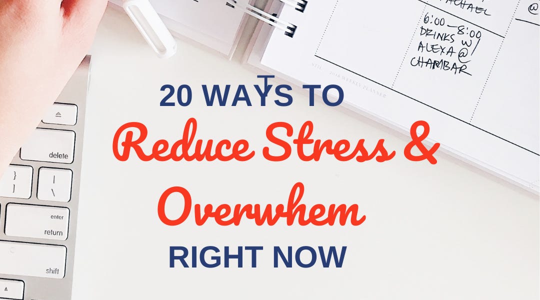 20 WAYS YOU CAN REDUCE STRESS & OVERWHELM RIGHT NOW