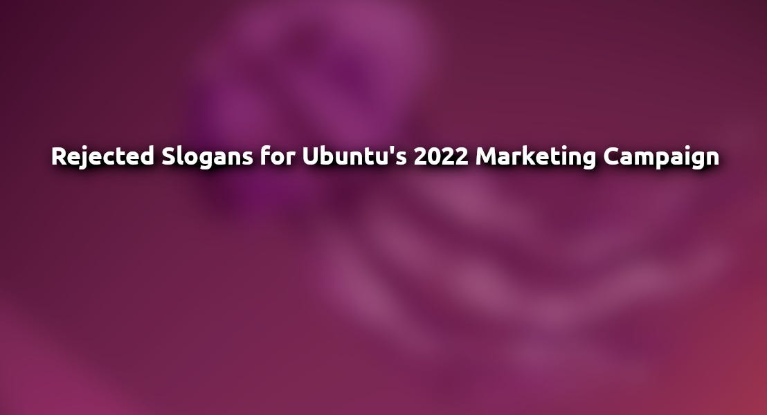 Rejected Slogans for Ubuntu's 2022 Marketing Campaign