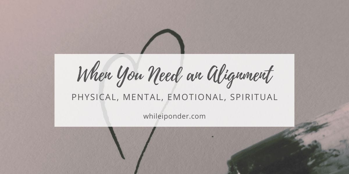 When You Need an Alignment—Physical, Mental, Emotional, or Spiritual