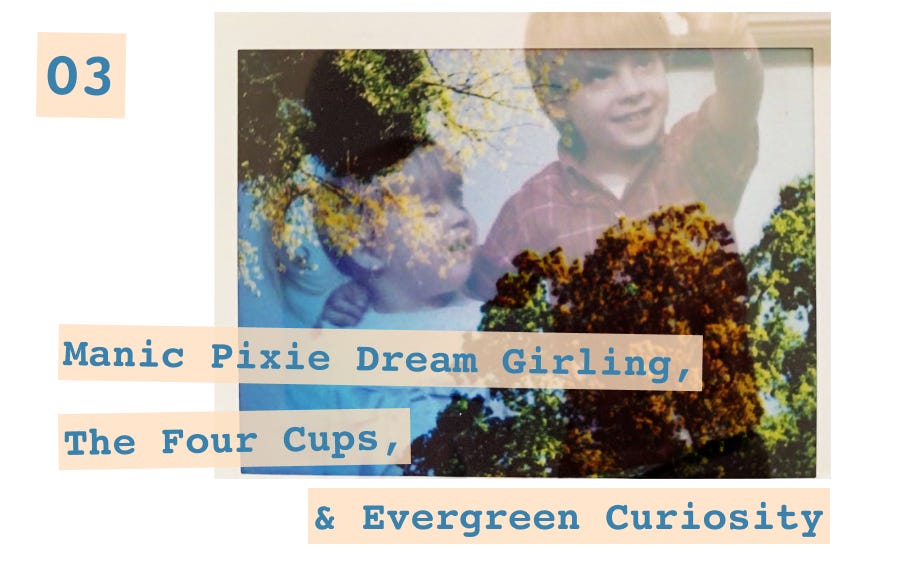 03 | Manic Pixie Dream Girls, The Four Cups, and Evergreen Curiosity