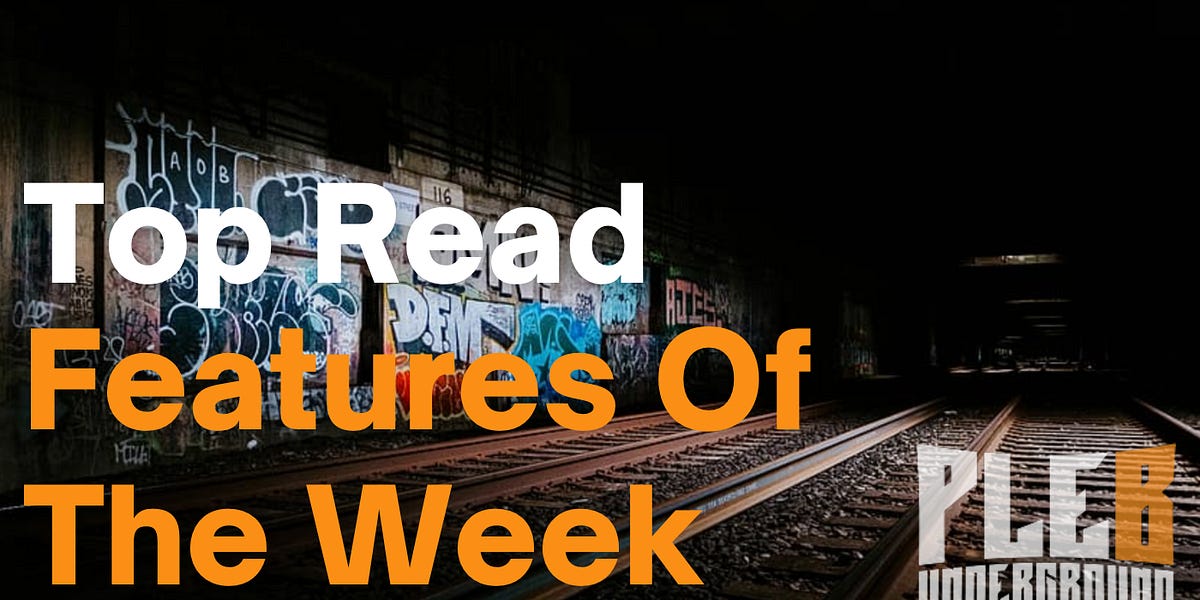 Top Read Features Of The Week - Pleb Underground