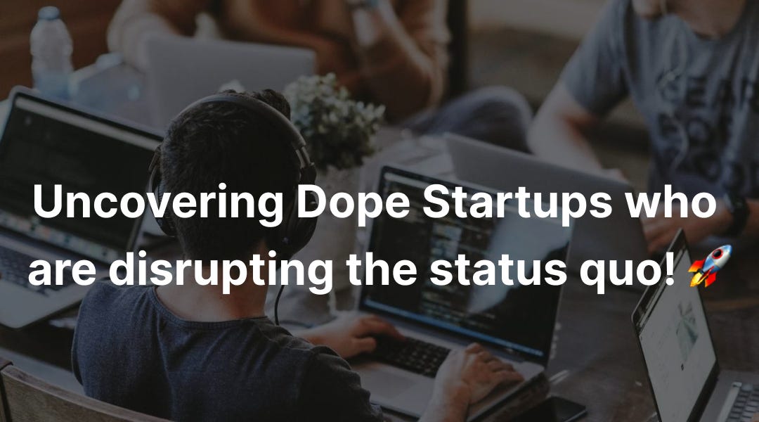 🚀 Uncovering Dope Startups who are disrupting the status quo!