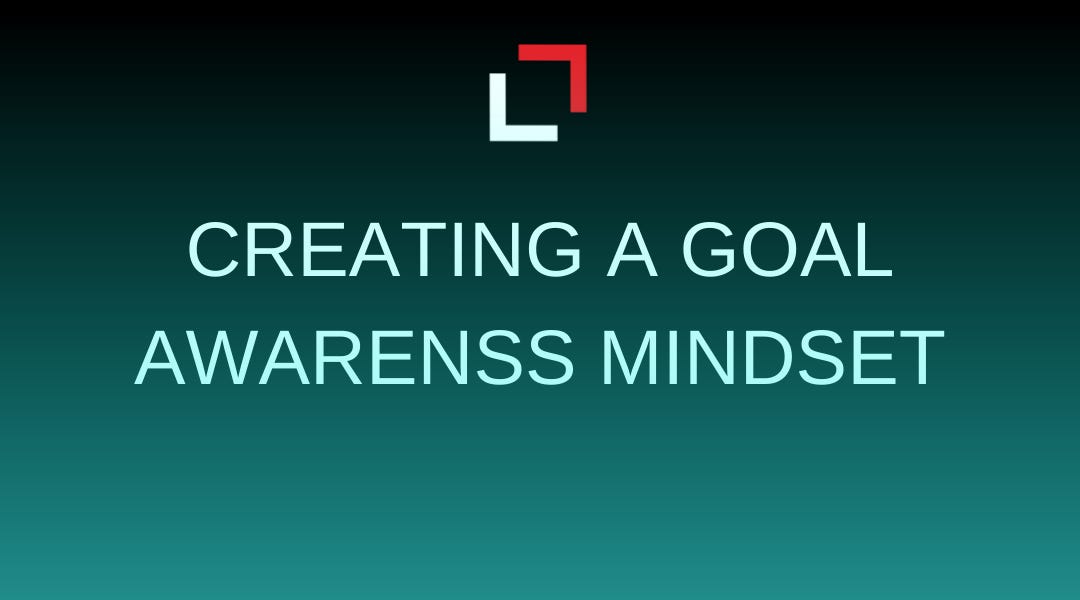 Creating A Goal Awareness Mindset - The Xponential