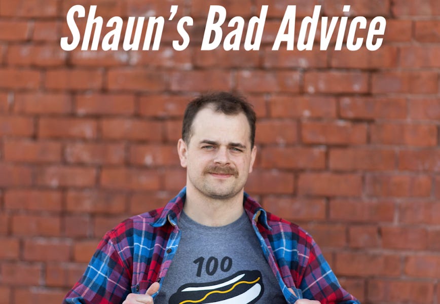 Dear Shaun, - Bad Advice with Shaun Connolly
