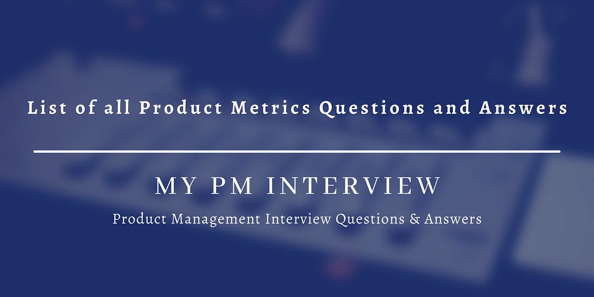 [Solved] 170+ Product Metrics Questions and Detailed Answers