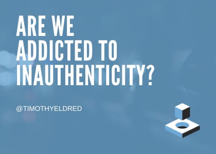 Are We Addicted to Inauthenticity?