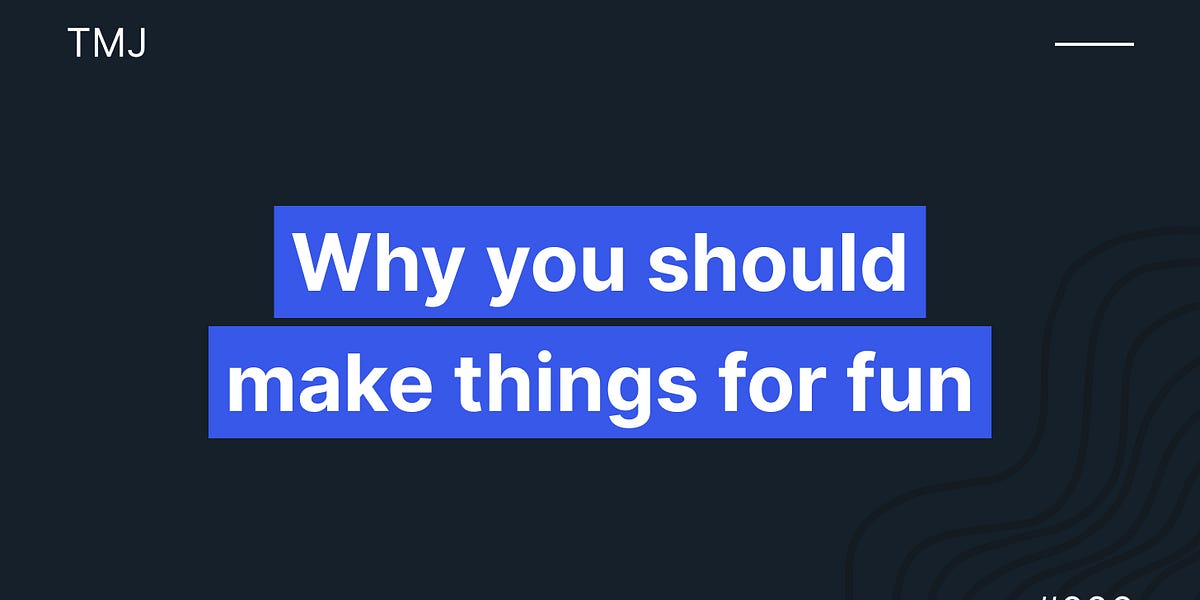 Why you should make things for fun - by Mattia Righetti