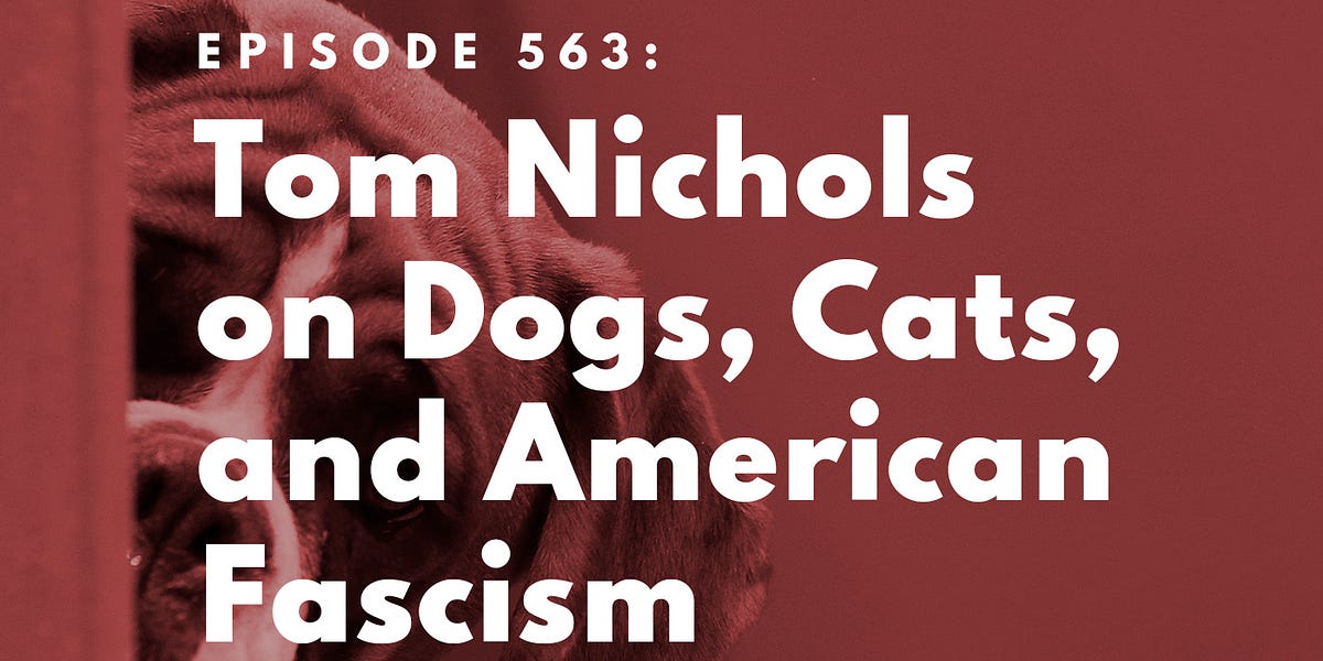 Tom Nichols on Dogs, Cats, and American Fascism