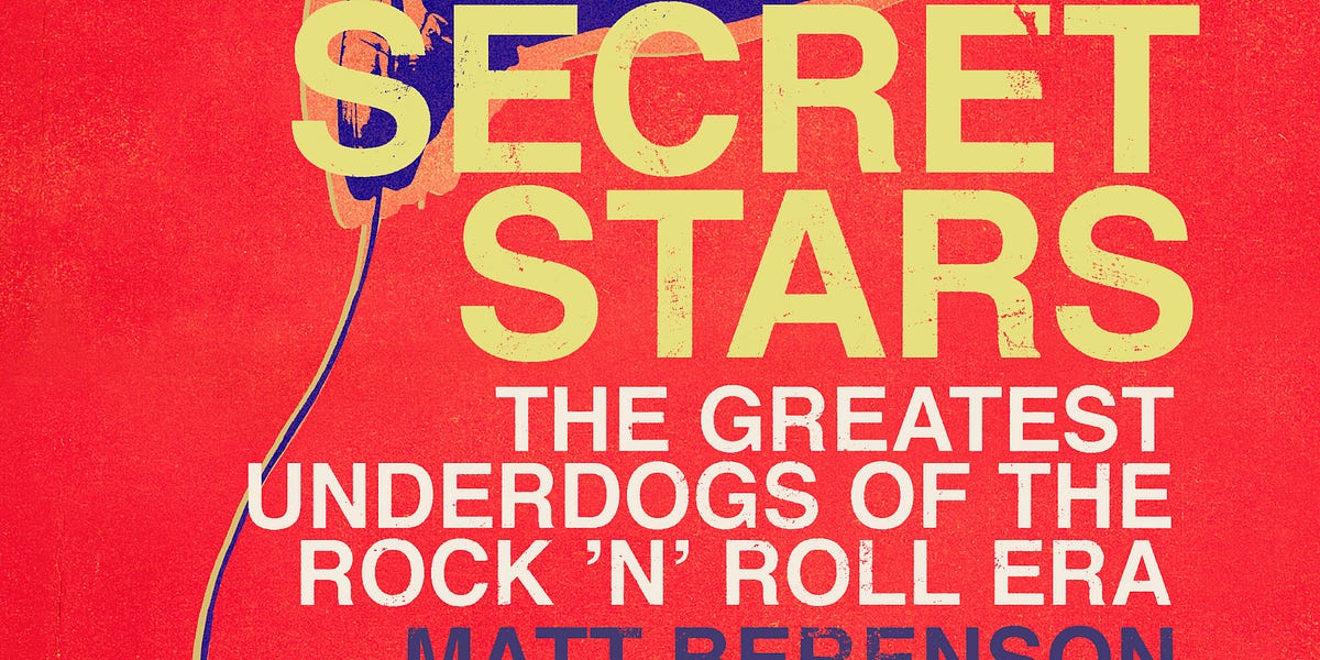"Secret Stars: The Greatest Underdogs of the Rock 'n' Roll Era"