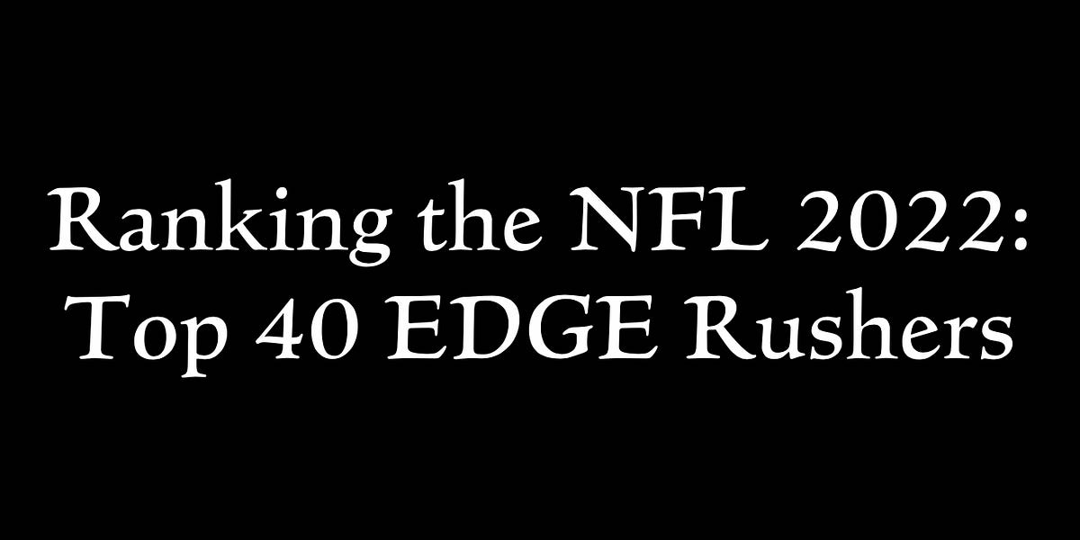 Ranking the top 40 NFL edge rushers for 2022