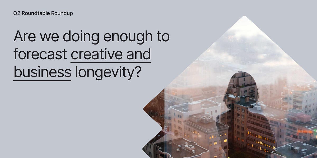 Are we doing enough to forecast creative and business longevity?