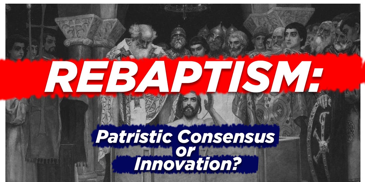 Rebaptism: Patristic Consensus or Innovation?