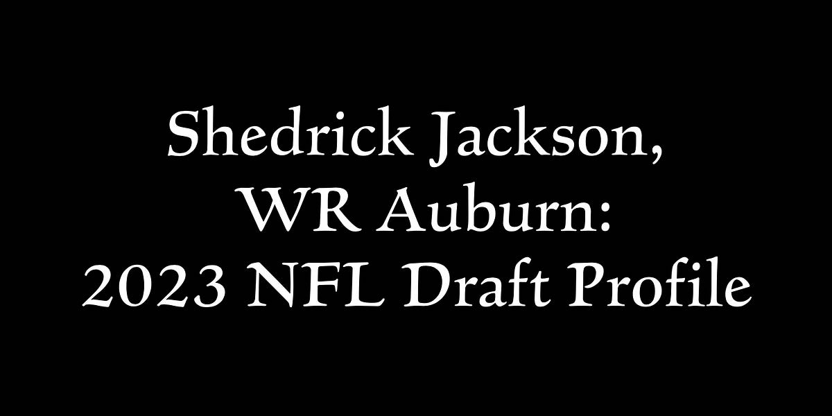 Shedrick Jackson, WR Auburn: 2023 NFL Draft Profile