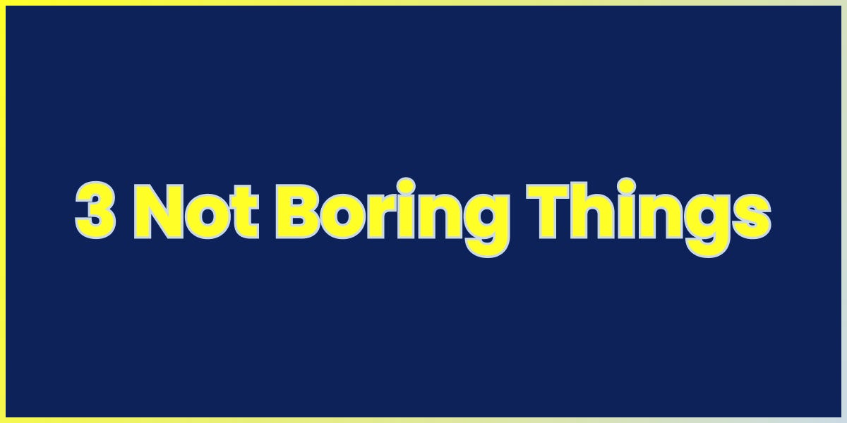 Three Not Boring Things - Not Boring by Packy McCormick