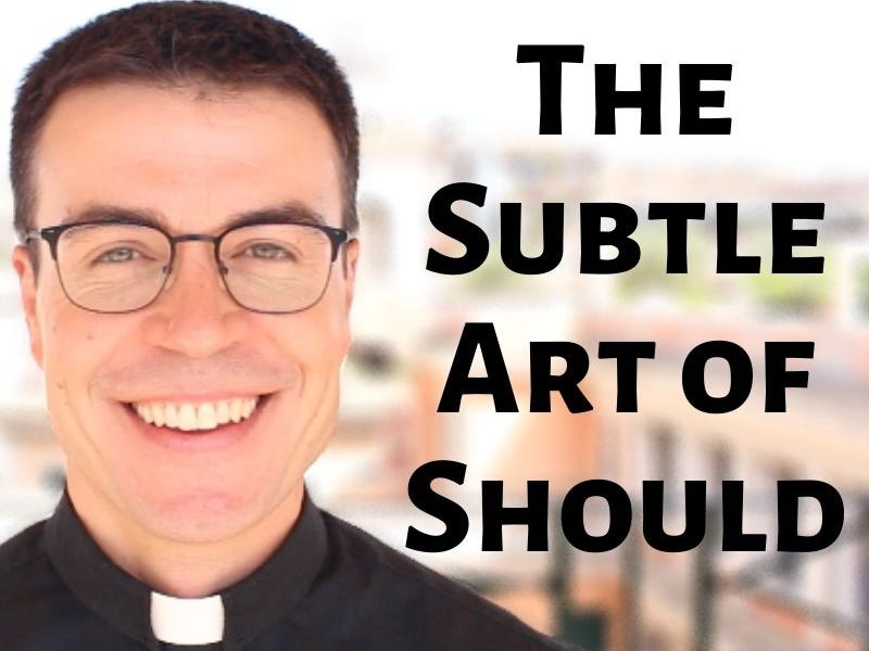The Subtle Art of Should - by Fr. Michael Rossmann, SJ