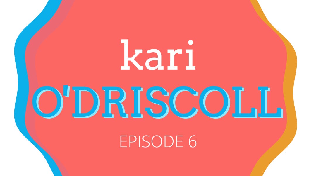 Episode 6: Kari O'Driscoll - by Emily F. Popek