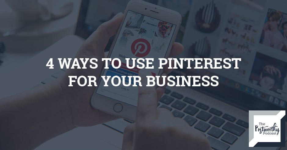 4 Ways To Use Pinterest For Your Business