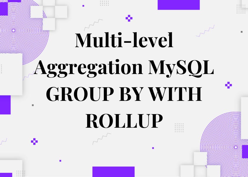 Multi Level Aggregation Using Mysql Group By With Rollup