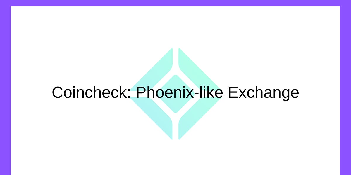 Coincheck: Phoenix-like Exchange - by YouJ