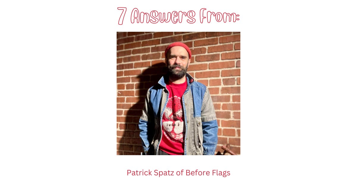 7 Answers From: Patrick Spatz of Before Flags