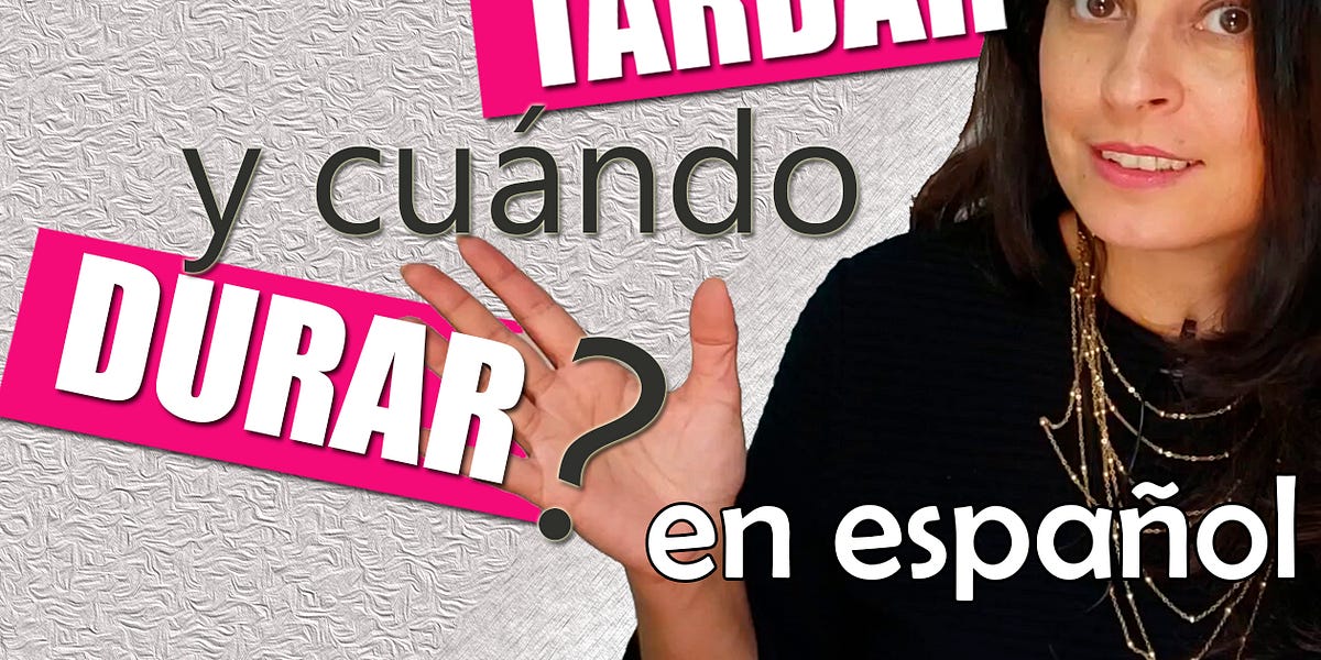 TEST ¿Sabes usar correctamente DURAR y TARDAR?